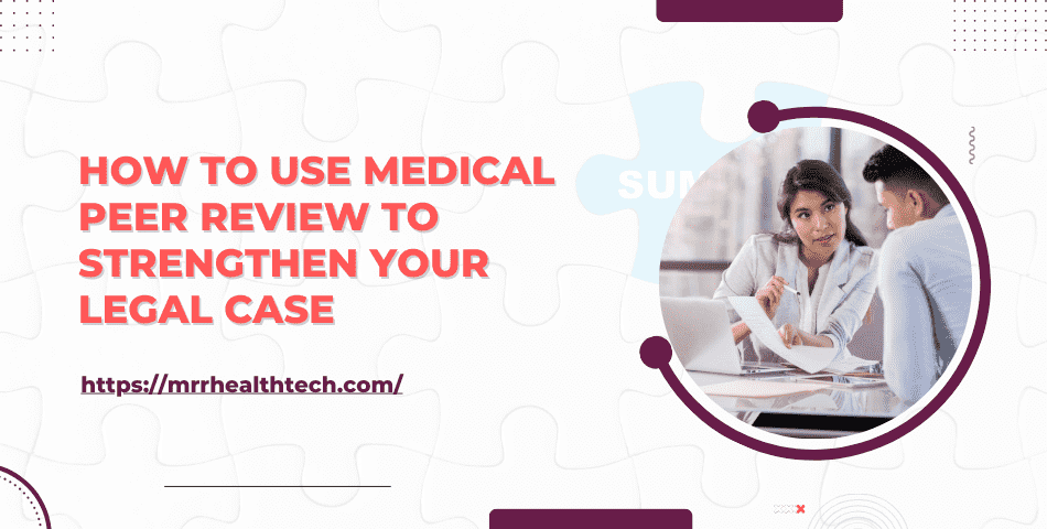 How to Leverage Medical Peer Review to Win Your Legal Case