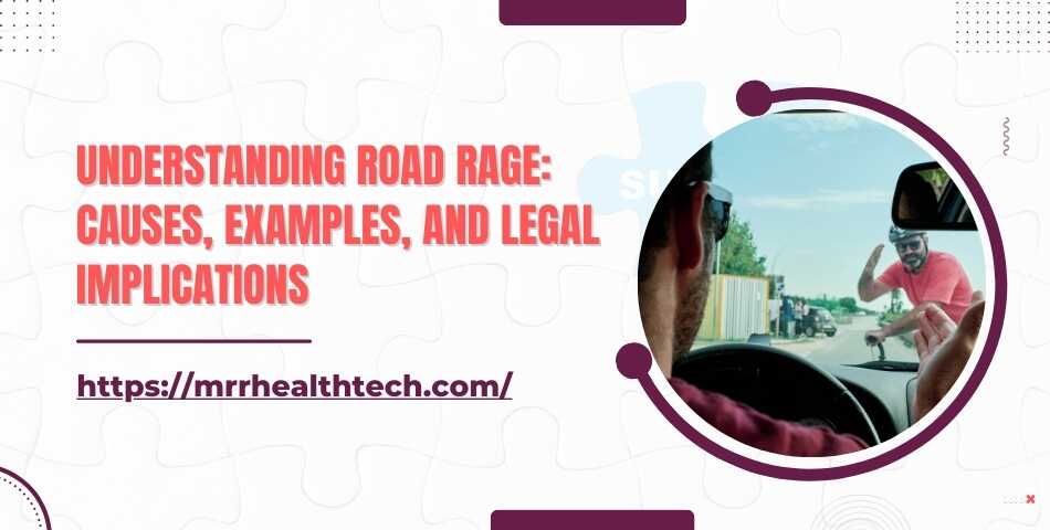 Understanding Road Rage: Causes, Examples, and Legal Implications
